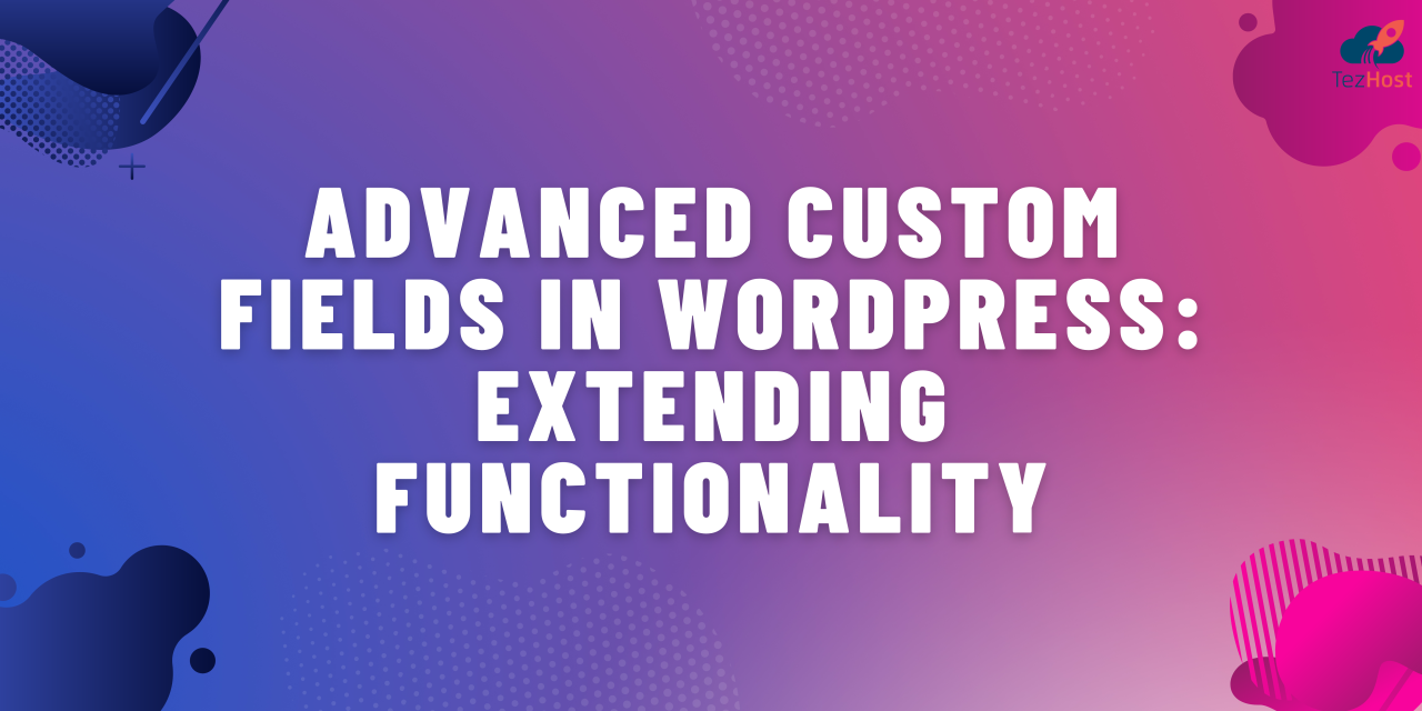 ADVANCED CUSTOM FIELDS IN WORDPRESS: EXTENDING FUNCTIONALITY ADVANCED CUSTOM FIELDS IN WORDPRESS: EXTENDING FUNCTIONALITY