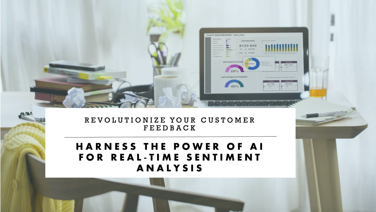 Harnessing AI for Real-Time Sentiment Analysis and Customer Feedback Harnessing AI for Real-Time Sentiment Analysis and Customer Feedback