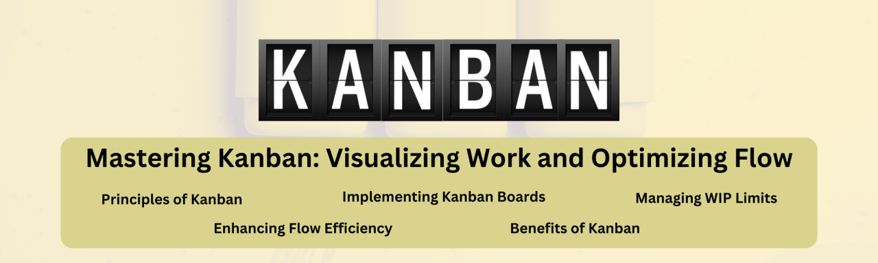 Mastering Kanban: Visualizing Work and Optimizing Flow Mastering Kanban: Visualizing Work and Optimizing Flow
