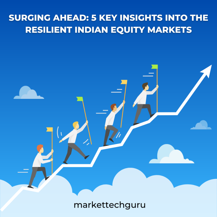 Surging Ahead: 5 Key Insights Into The Resilient Indian Equity Markets Surging Ahead: 5 Key Insights Into The Resilient Indian Equity Markets