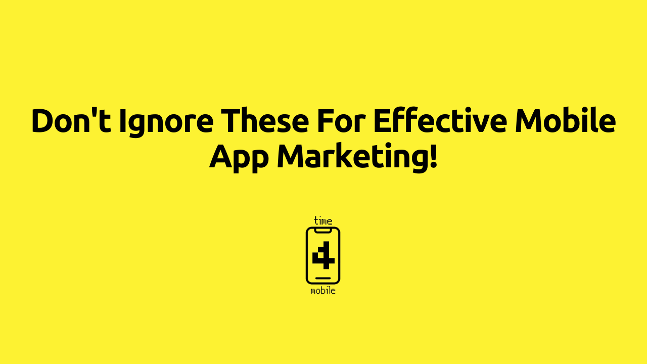 Don't Ignore These For Effective Mobile App Marketing! Don't Ignore These For Effective Mobile App Marketing!