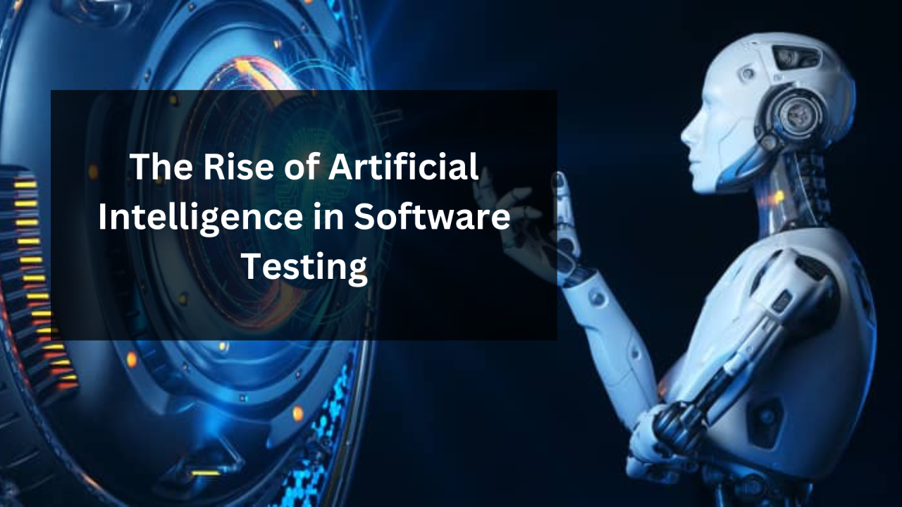 The Rise of Artificial Intelligence in Software Testing The Rise of Artificial Intelligence in Software Testing
