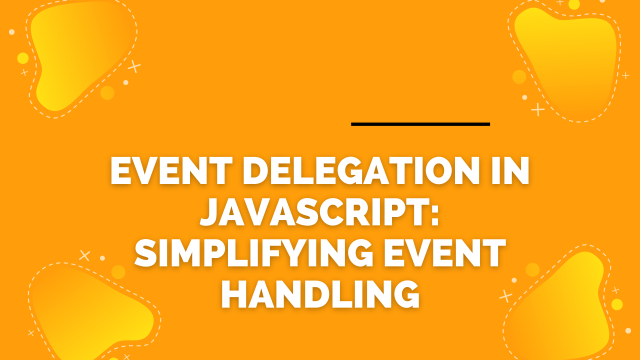 Event Delegation in JavaScript: Simplifying Event Handling Event Delegation in JavaScript: Simplifying Event Handling