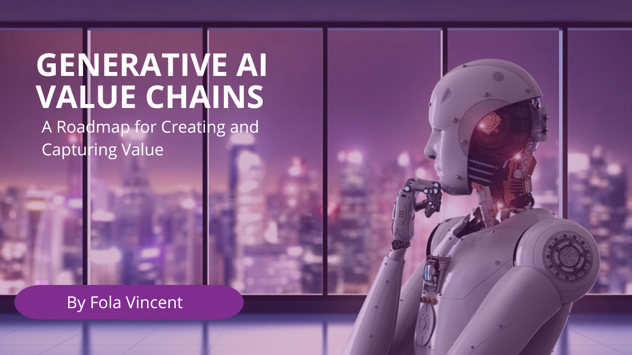 Generative AI Value Chains: A Roadmap for Creating and Capturing Value Generative AI Value Chains: A Roadmap for Creating and Capturing Value