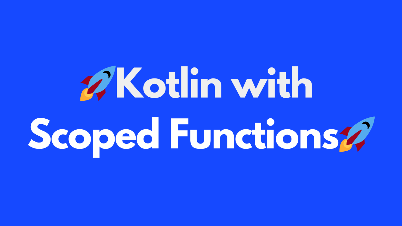 Kotlin with Scoped Functions Kotlin with Scoped Functions