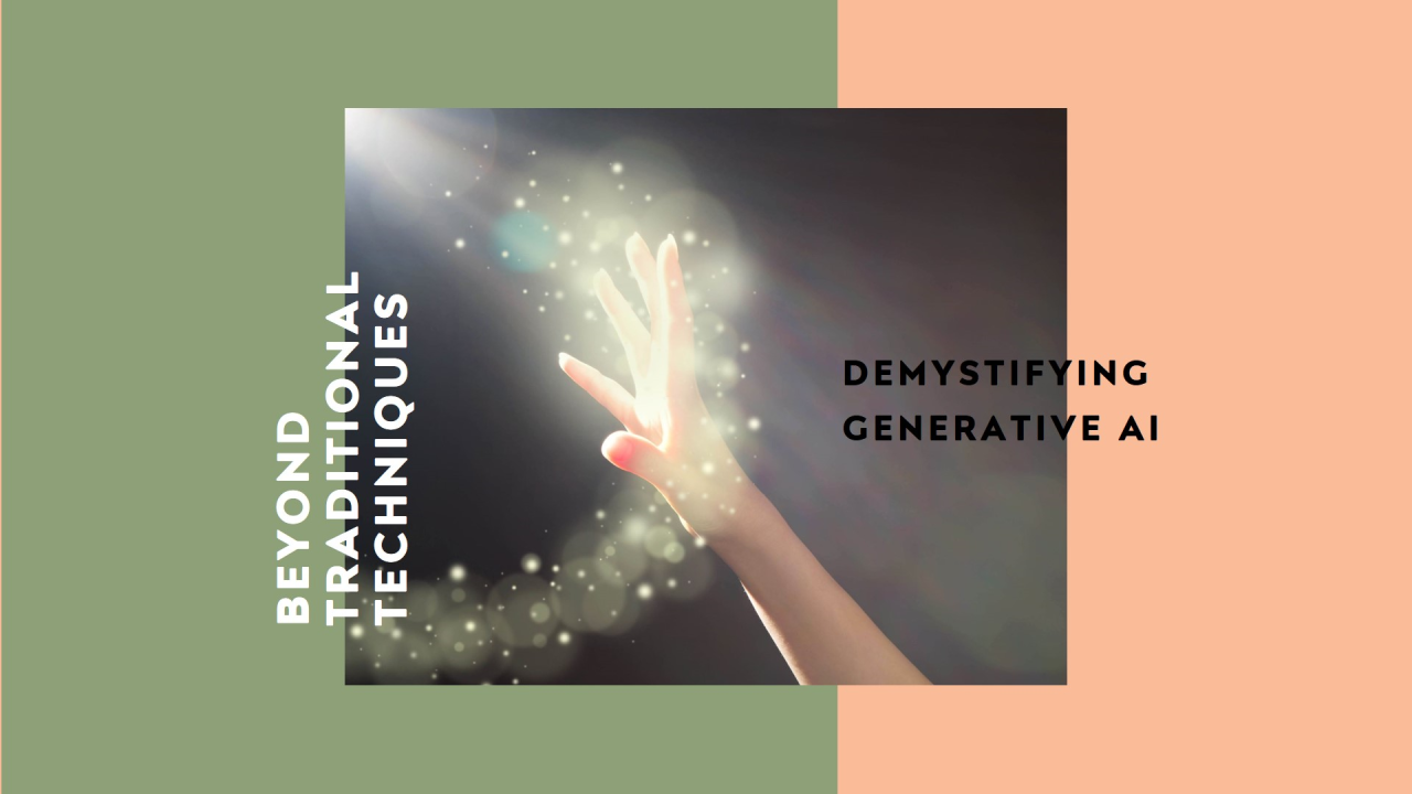 Demystifying Generative AI: Beyond Traditional Techniques Demystifying Generative AI: Beyond Traditional Techniques
