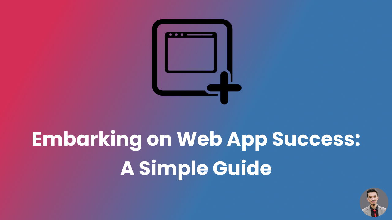 Embarking on Web App Success: A Simple Guide Embarking on Web App Success: A Simple Guide