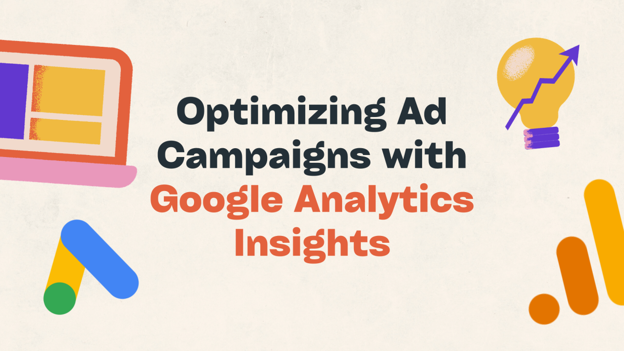 Optimizing Ad Campaigns with Google Analytics Insights Optimizing Ad Campaigns with Google Analytics Insights
