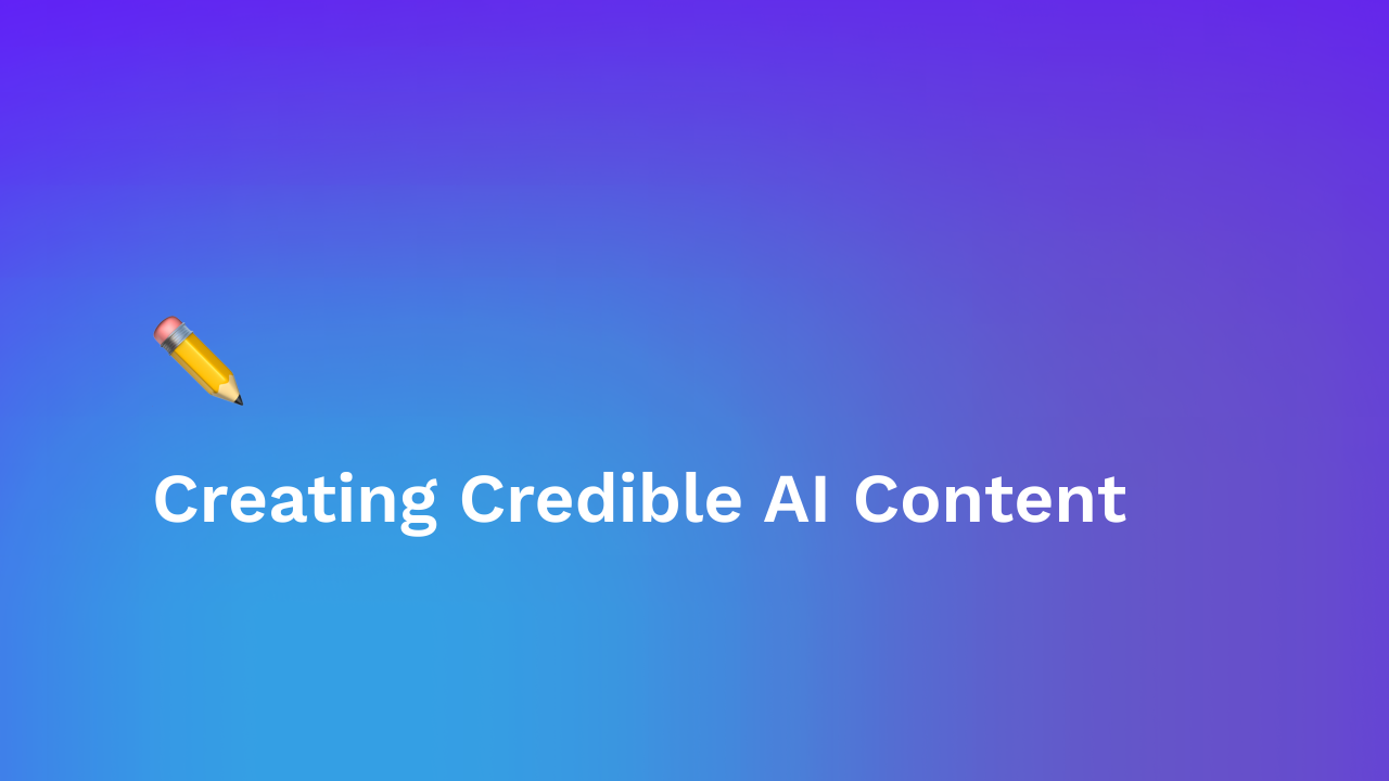 Creating Credible AI Content Creating Credible AI Content