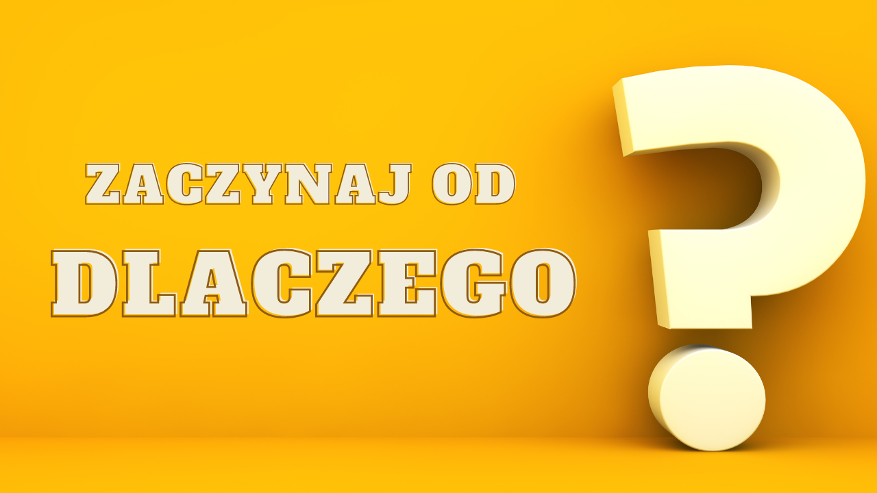 Zaczynaj od dlaczego! Zaczynaj od dlaczego!