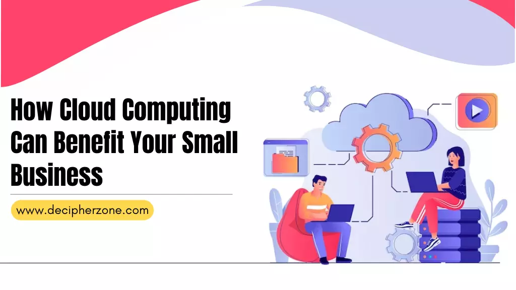 How Cloud Computing Can Benefit Your Small Business How Cloud Computing Can Benefit Your Small Business