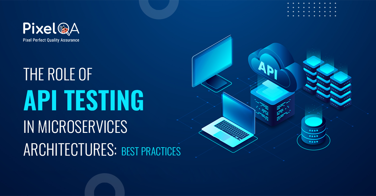 The Role of API Testing in Microservices Architectures: Best Practices The Role of API Testing in Microservices Architectures: Best Practices