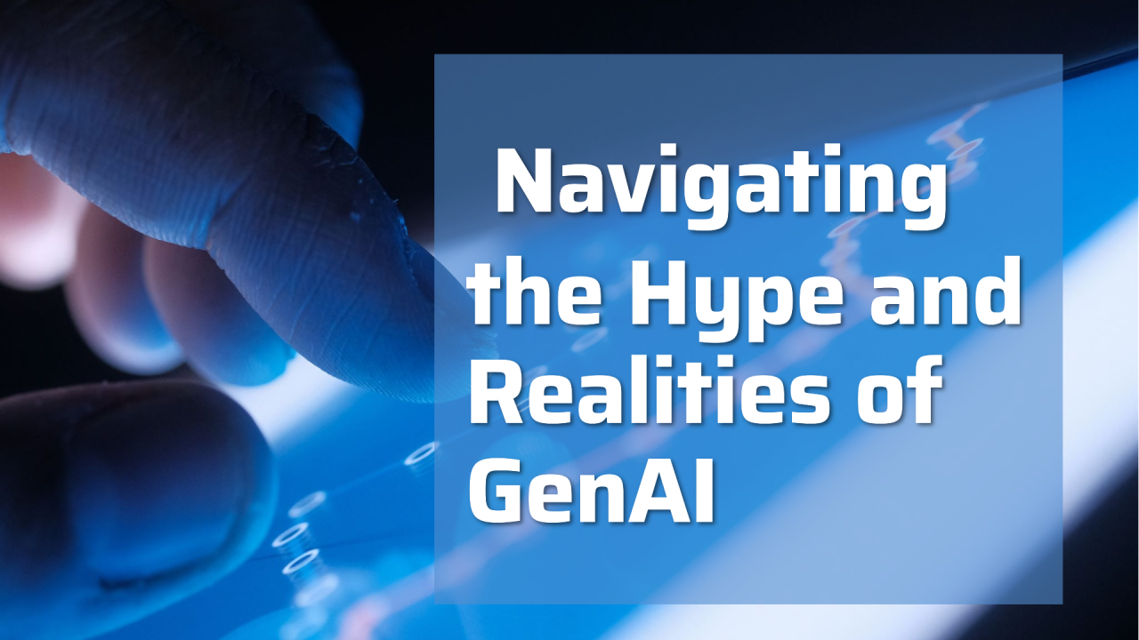 Navigating the Hype and Realities of GenAI Navigating the Hype and Realities of GenAI