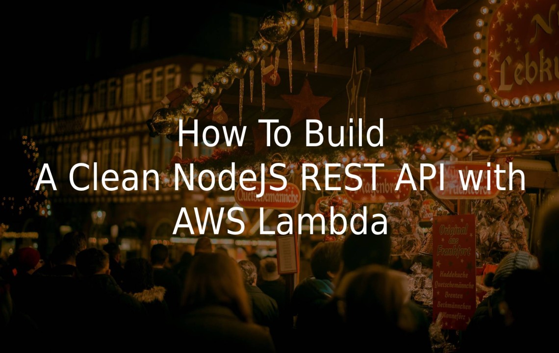 How To Build Clean NodeJS REST API with AWS Lambda How To Build Clean NodeJS REST API with AWS Lambda