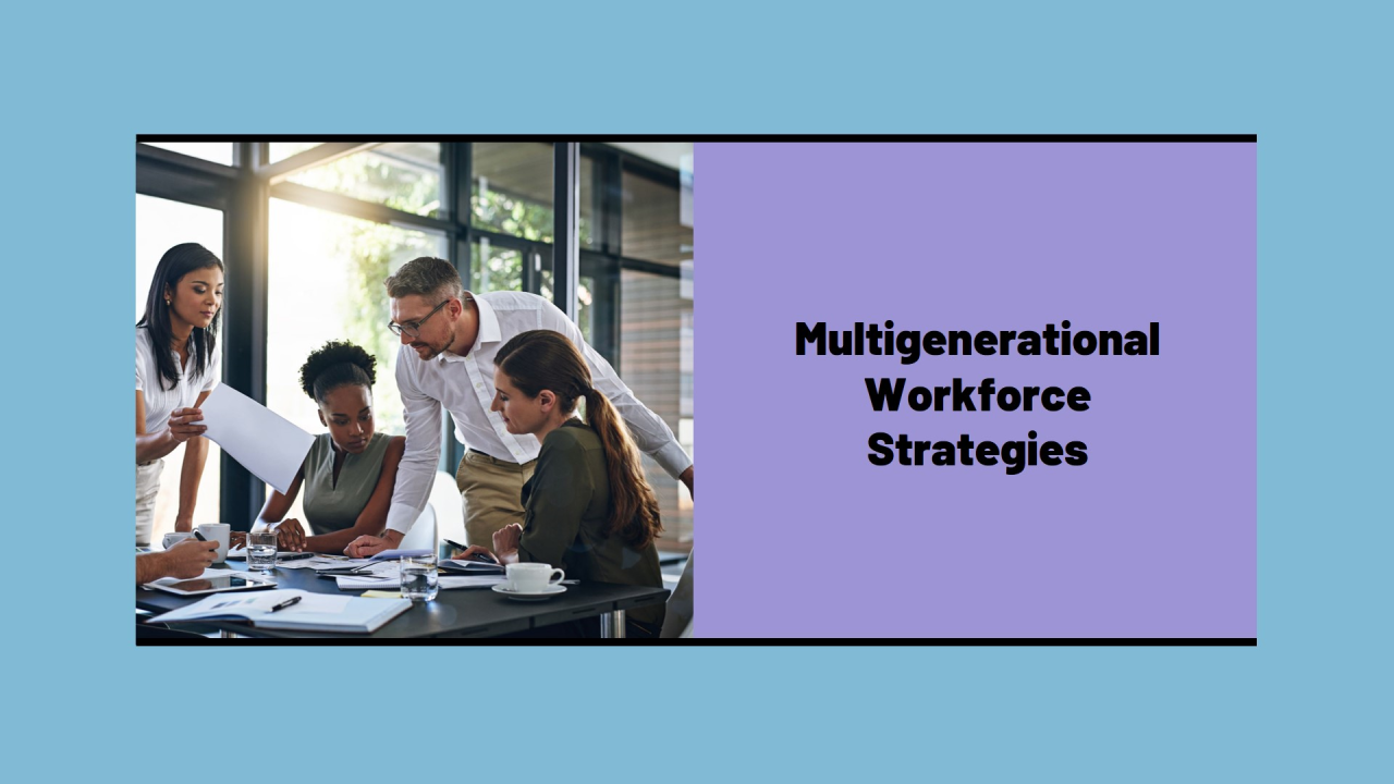 Part 2: Strategies for Leveraging a Multigenerational Workforce in ... Part 2: Strategies for Leveraging a Multigenerational Workforce in ...