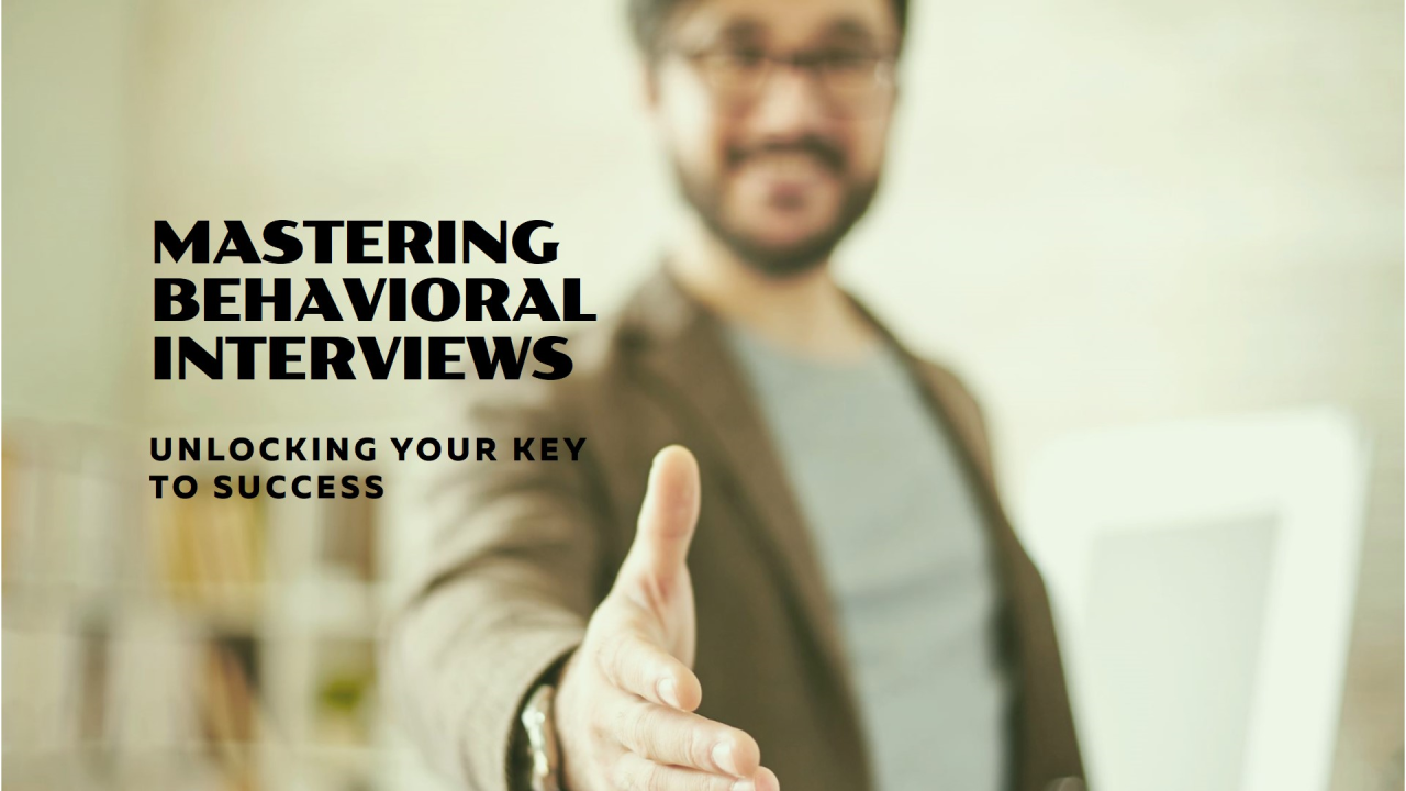 Mastering Behavioral Interview Questions: Your Key to Success Mastering Behavioral Interview Questions: Your Key to Success