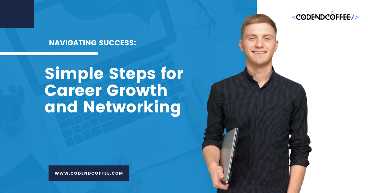 Navigating Success: Simple Steps for Career Growth and Networking Navigating Success: Simple Steps for Career Growth and Networking