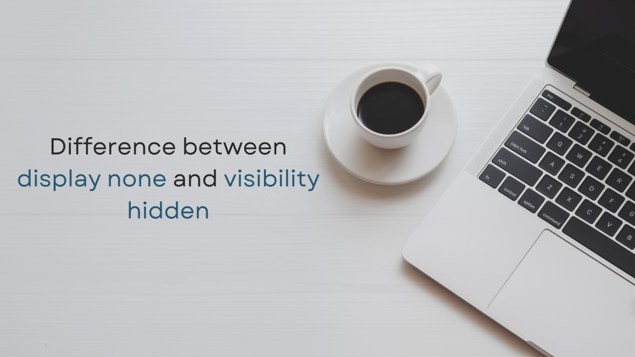 Difference between display none and visibility hidden Difference between display none and visibility hidden