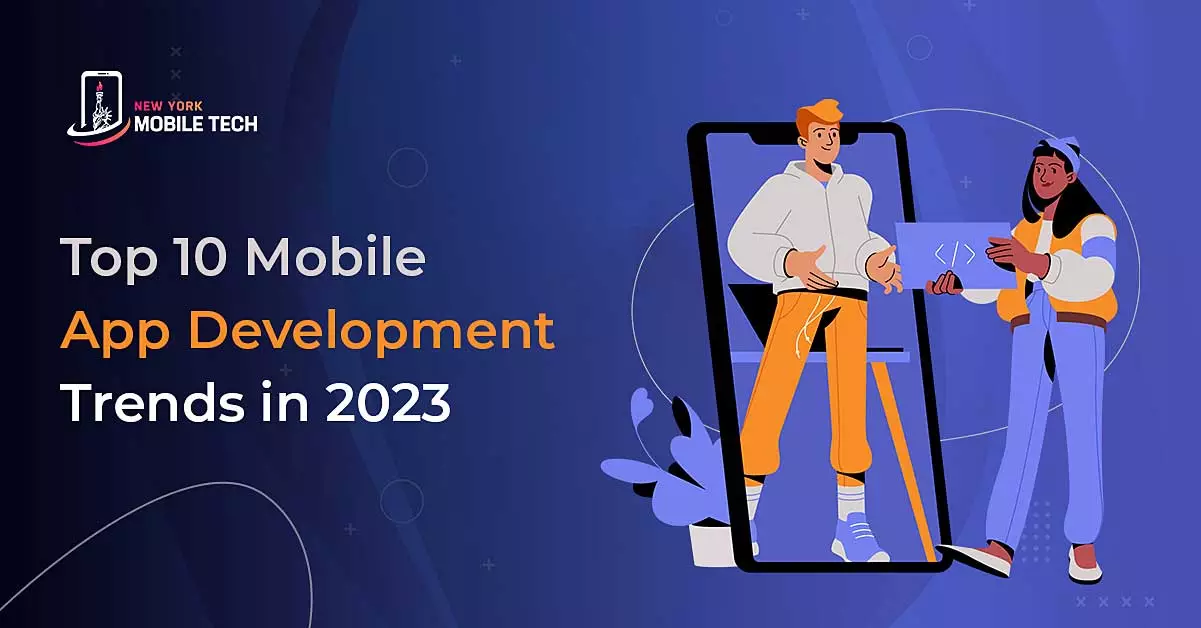 Top 10 Mobile App Development Trends to Look Out for in 2023 Top 10 Mobile App Development Trends to Look Out for in 2023