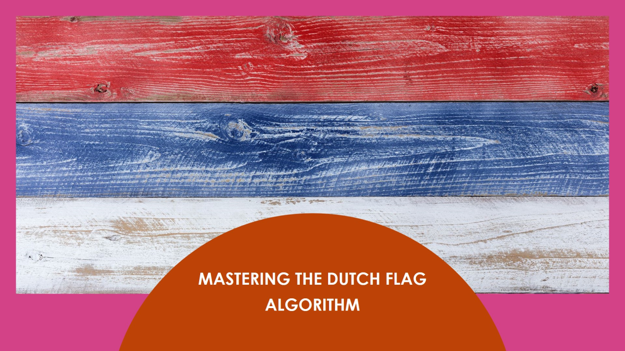 🏳️🌈Mastering the Dutch National Flag Algorithm: A Key to Efficient Sorting 🏳️🌈Mastering the Dutch National Flag Algorithm: A Key to Efficient Sorting