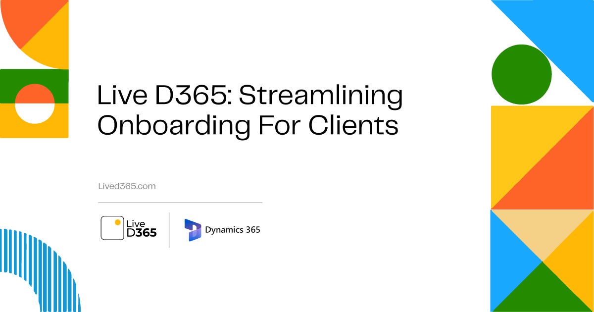 Live D365: Streamlining Onboarding for Clients Live D365: Streamlining Onboarding for Clients