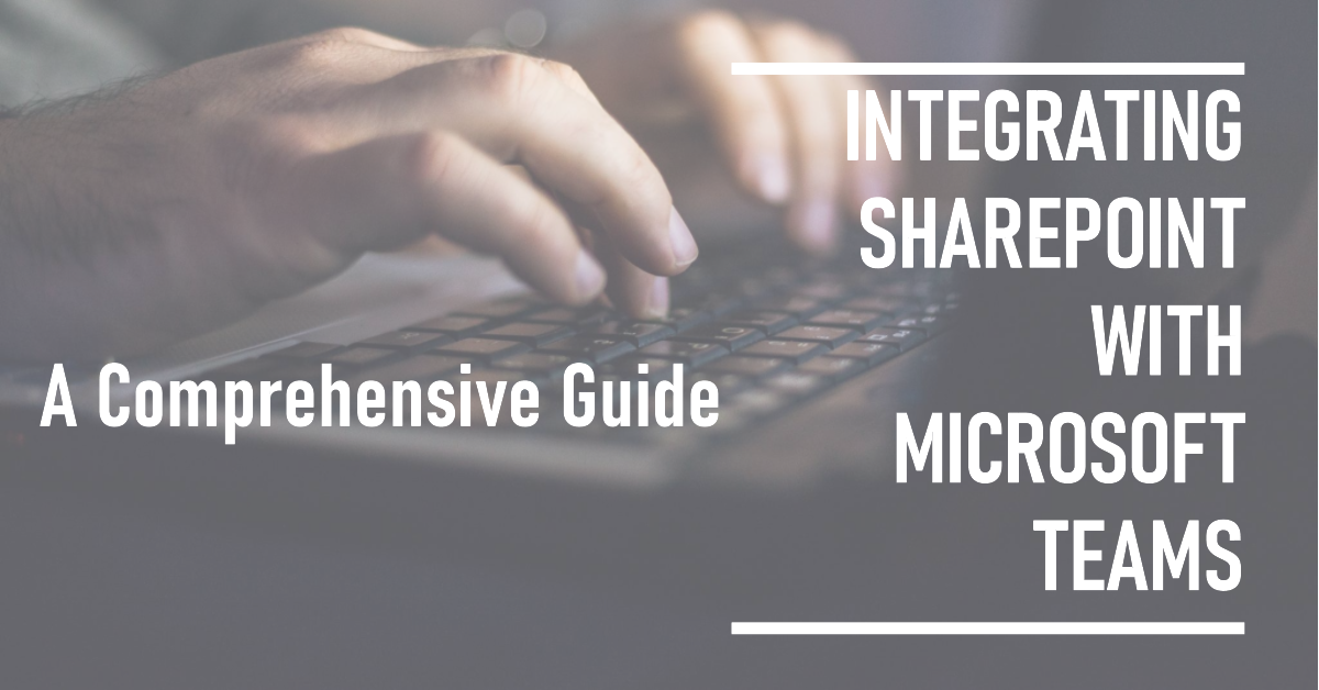 Integrating SharePoint with Microsoft Teams: A Comprehensive Guide Integrating SharePoint with Microsoft Teams: A Comprehensive Guide