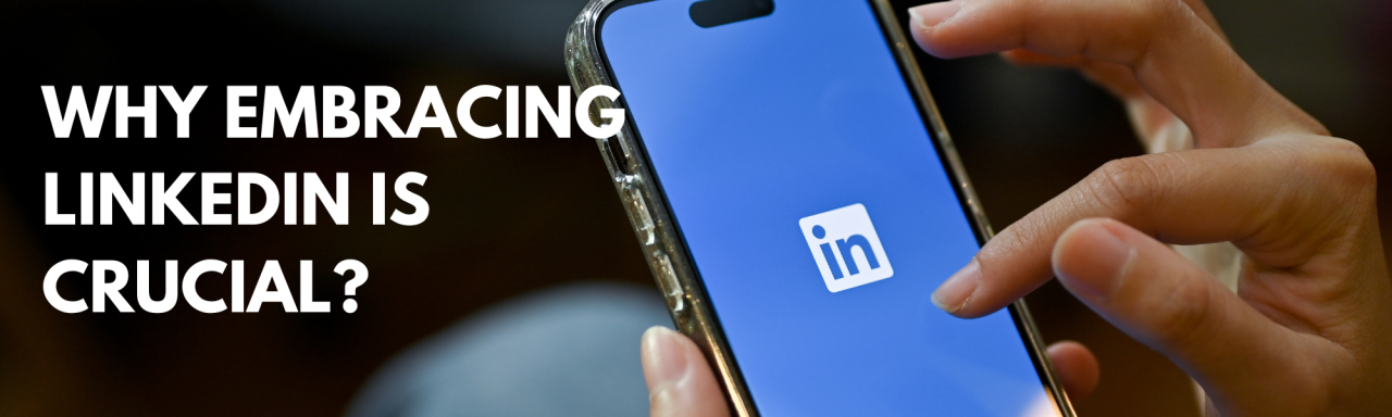 Why embracing LinkedIn is crucial? Why embracing LinkedIn is crucial?