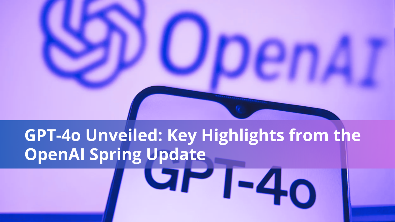 GPT-4o Unveiled: Key Highlights from the OpenAI Spring Update GPT-4o Unveiled: Key Highlights from the OpenAI Spring Update