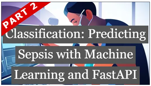 Classification: Predicting Sepsis with Machine Learning and FastAPI Classification: Predicting Sepsis with Machine Learning and FastAPI