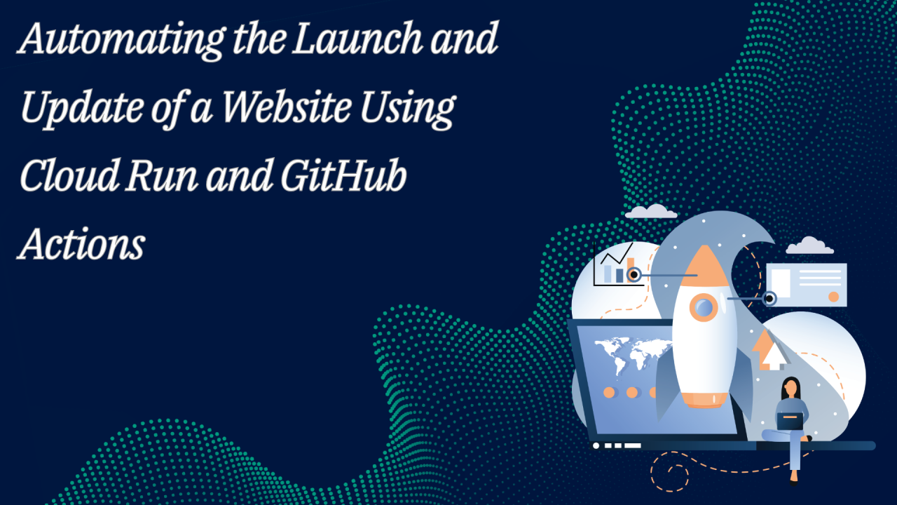 Automating the Launch and Update of a Website Using Cloud Run and ... Automating the Launch and Update of a Website Using Cloud Run and ...