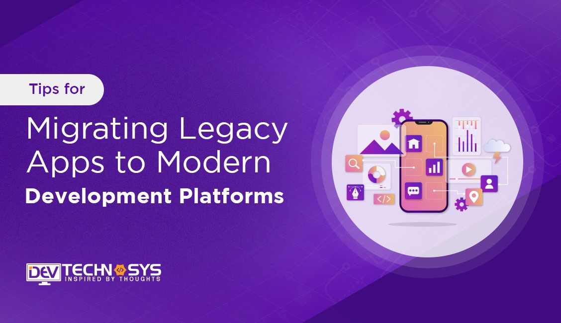 Tips for Migrating Legacy Apps to Modern Development Platforms Tips for Migrating Legacy Apps to Modern Development Platforms