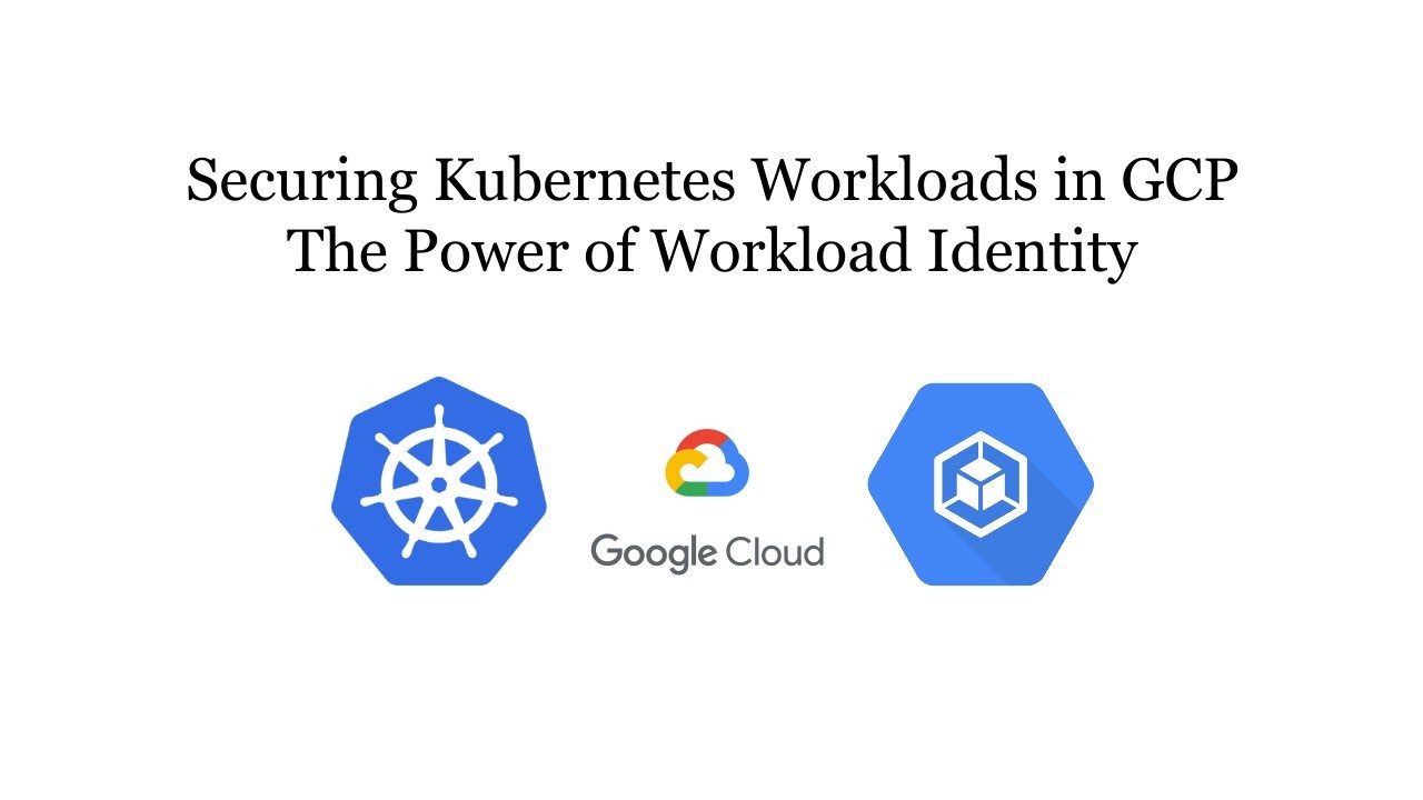 Securing Kubernetes Workloads in GCP: The Power of Workload Identity Securing Kubernetes Workloads in GCP: The Power of Workload Identity