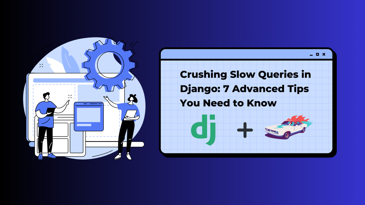 Crushing Slow Queries in Django: 7 Advanced Tips You Need to Know Crushing Slow Queries in Django: 7 Advanced Tips You Need to Know