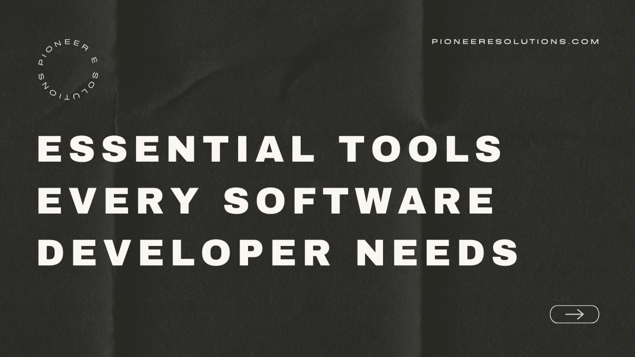 Essential Tools Every Software Developer Needs Essential Tools Every Software Developer Needs