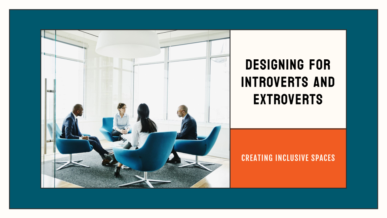 Creating Inclusive Spaces: Designing for Introverts and Extr Creating Inclusive Spaces: Designing for Introverts and Extr
