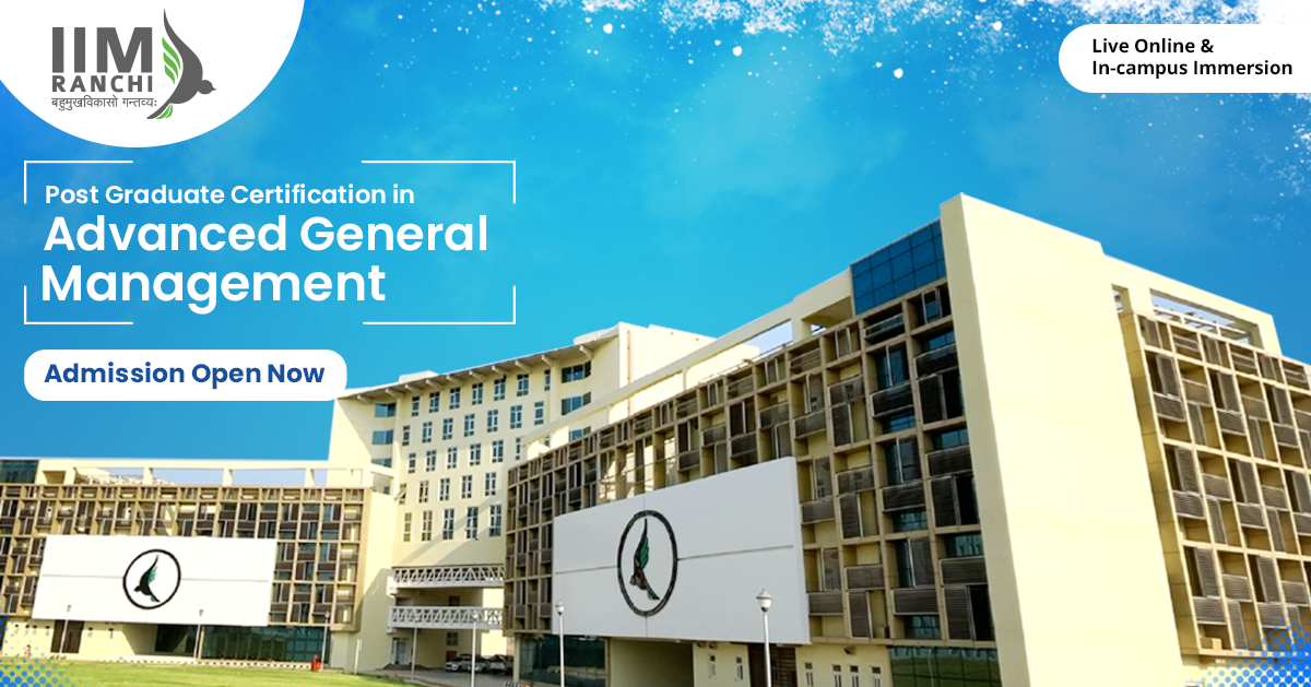 Why choose IIM Ranchi’s Post Graduate Certification in Advanced General ... Why choose IIM Ranchi’s Post Graduate Certification in Advanced General ...