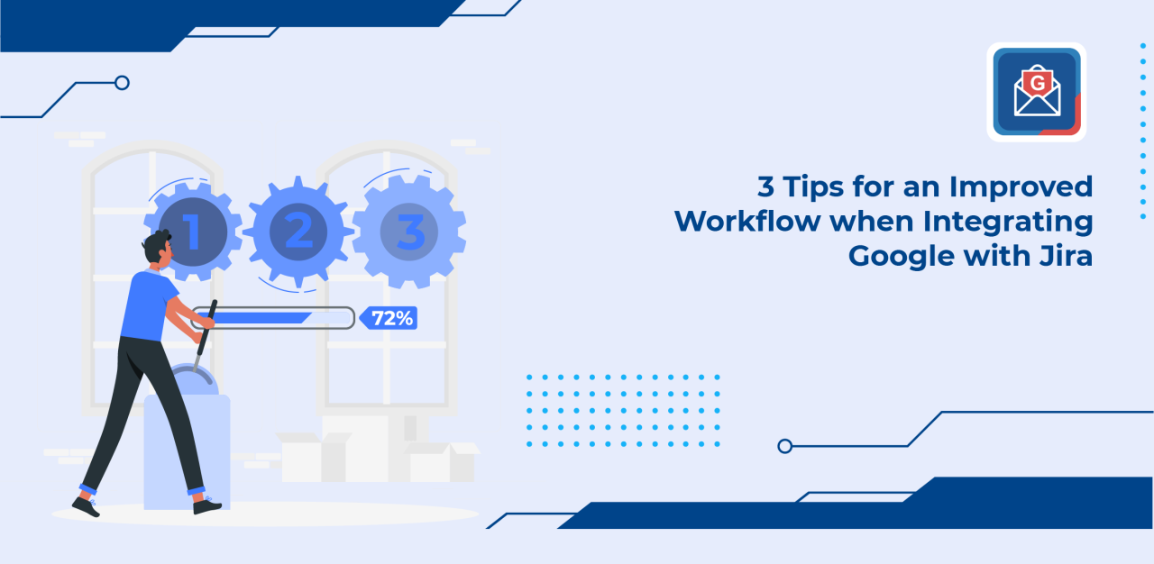 3 Tips for an Improved Workflow when Integrating Google with Jira 3 Tips for an Improved Workflow when Integrating Google with Jira