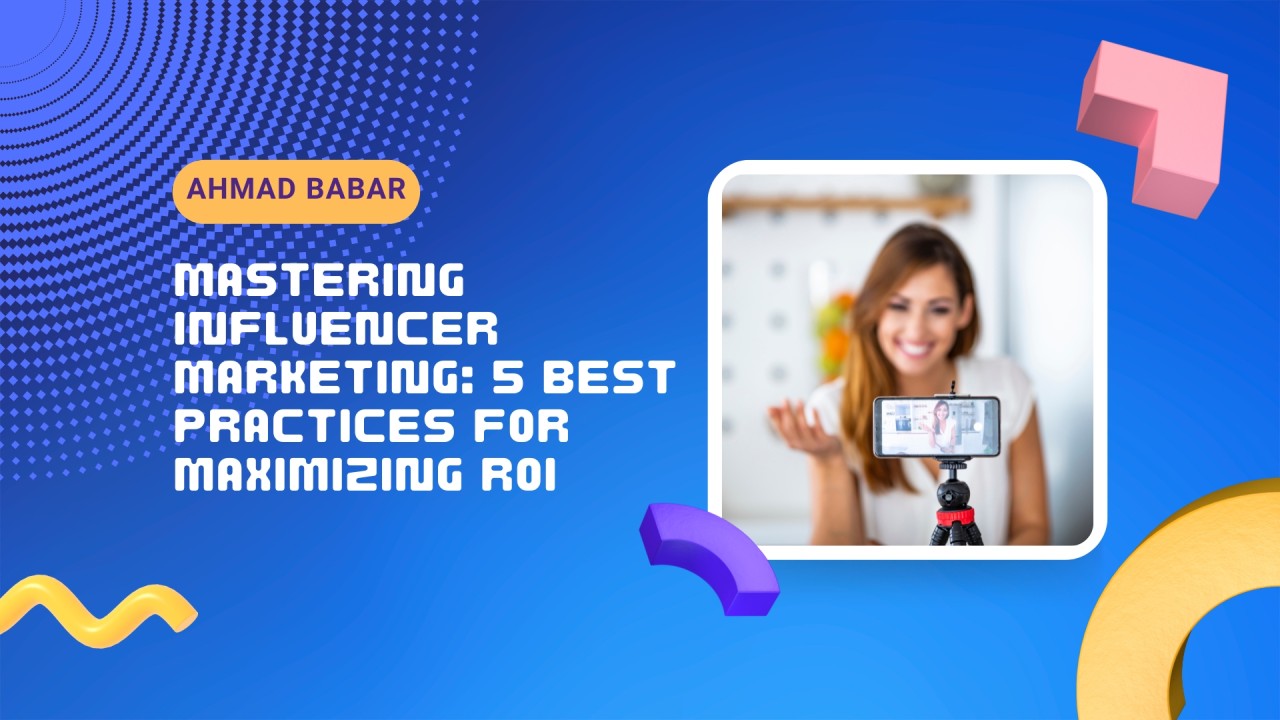Mastering Influencer Marketing: 5 Best Practices for Maximizing ROI Mastering Influencer Marketing: 5 Best Practices for Maximizing ROI