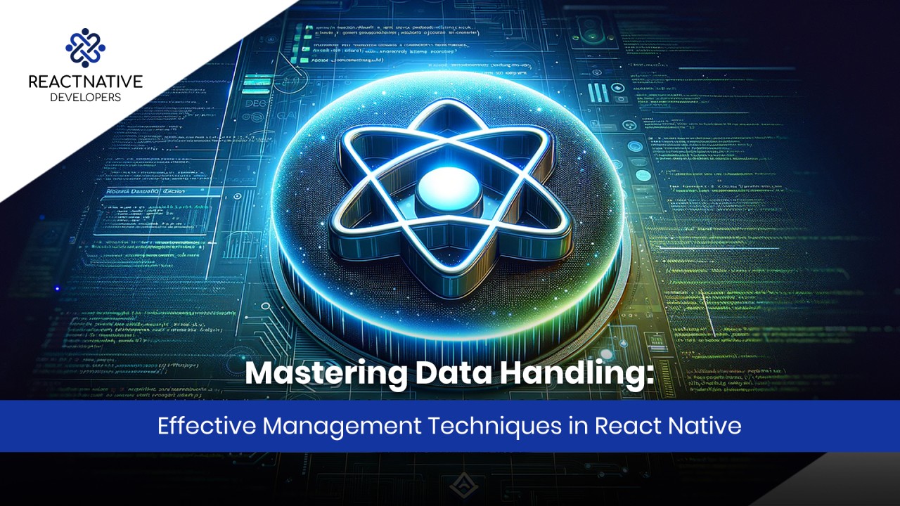 Mastering Data Handling: Effective Management Techniques in React Native Mastering Data Handling: Effective Management Techniques in React Native