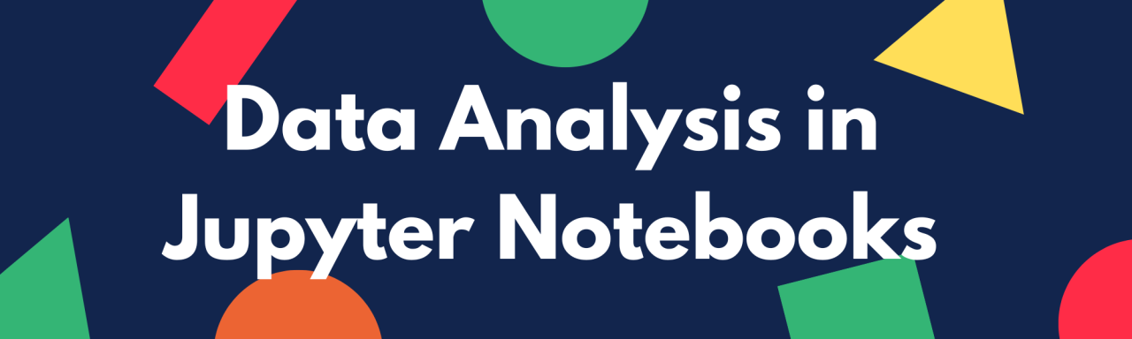 Data Analysis in Jupyter Notebooks Data Analysis in Jupyter Notebooks