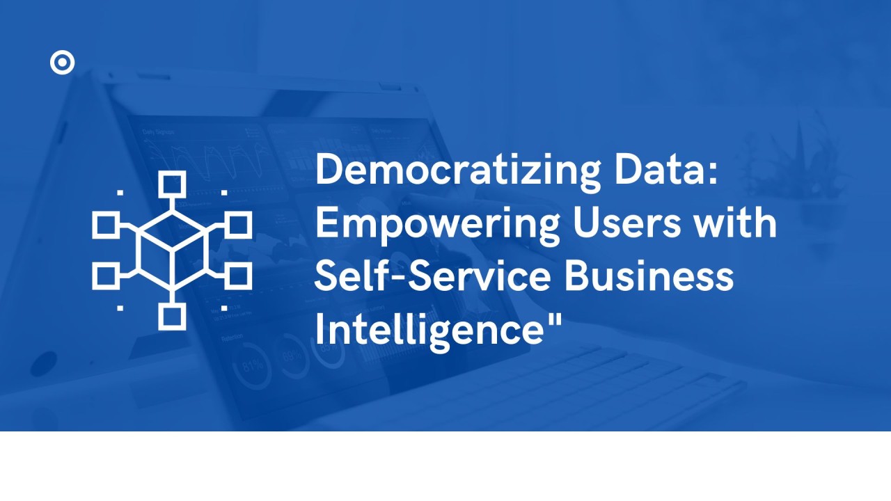 Democratizing Data: Empowering Users with Self-Service Business ... Democratizing Data: Empowering Users with Self-Service Business ...