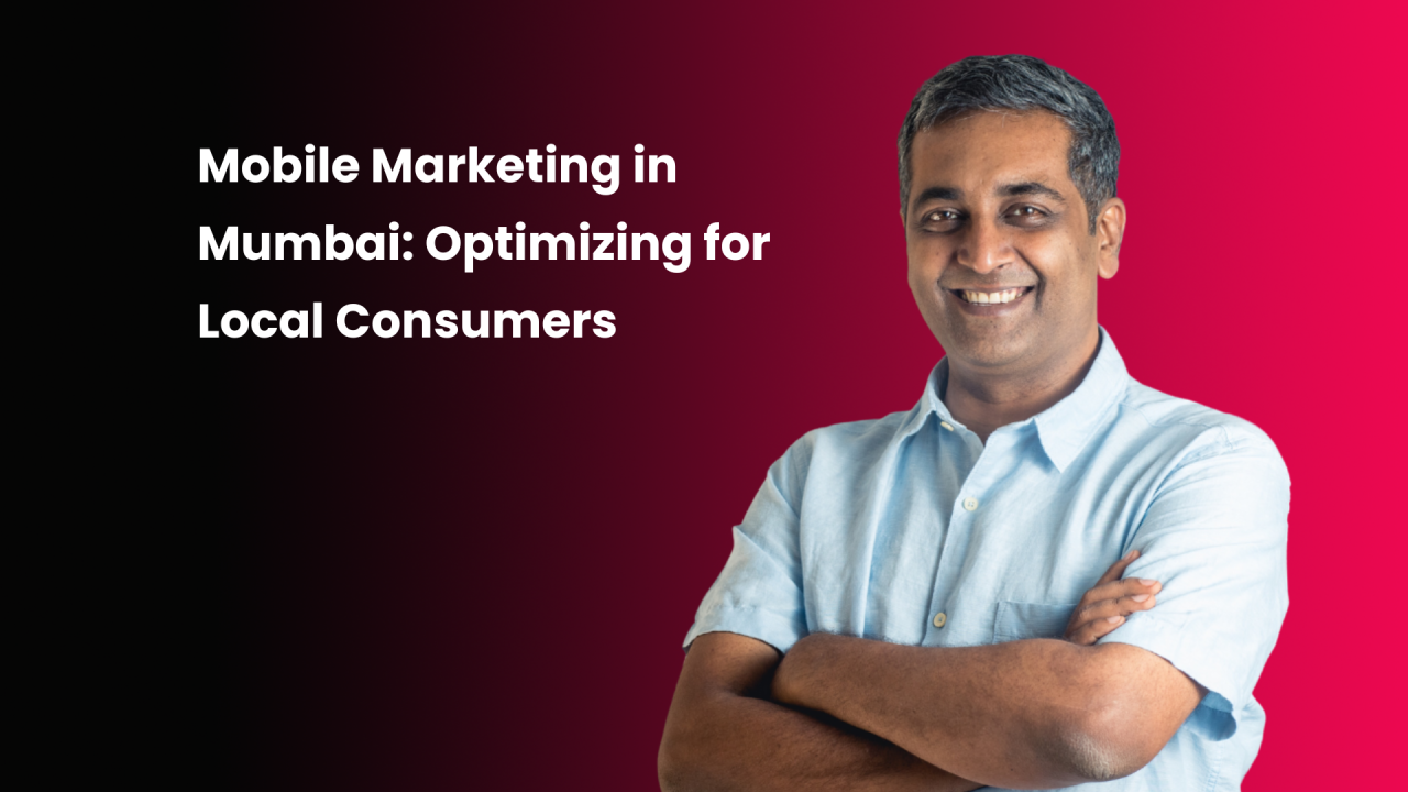 Mobile Marketing in Mumbai: Optimizing for Local Consumers Mobile Marketing in Mumbai: Optimizing for Local Consumers