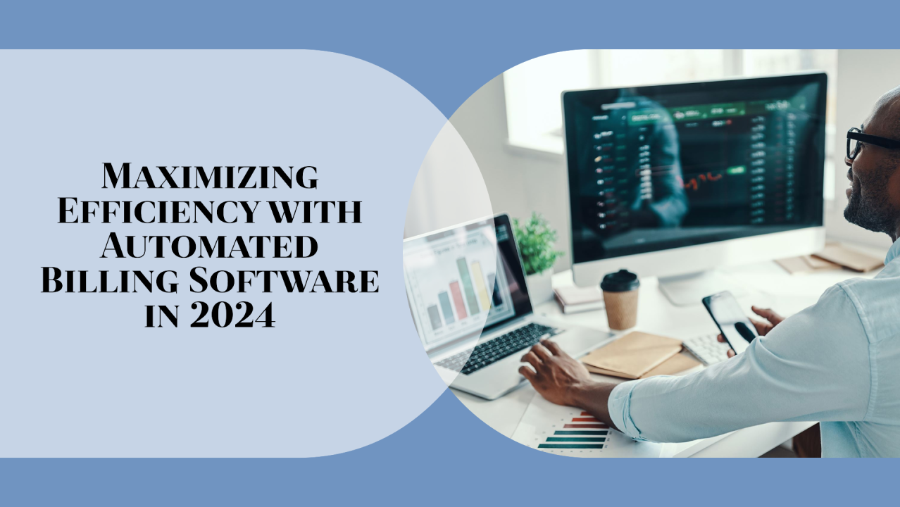 Maximizing Efficiency with Automated Billing Software Maximizing Efficiency with Automated Billing Software