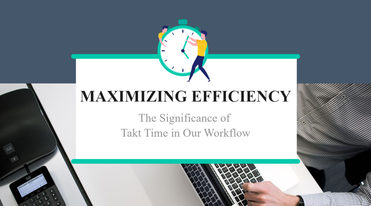 Maximizing Efficiency: The Significance of Takt Time in Our Workflow Maximizing Efficiency: The Significance of Takt Time in Our Workflow