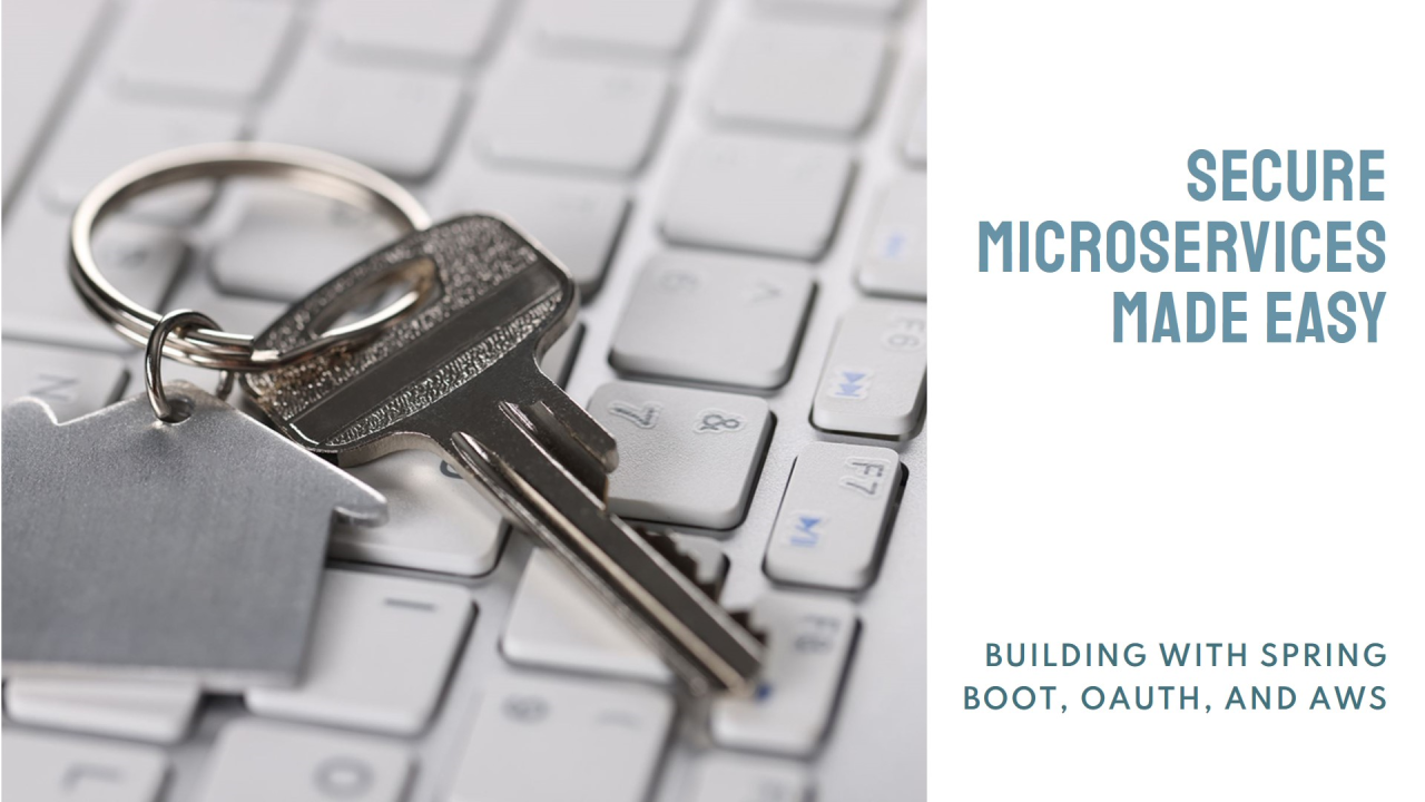 Building Secure Microservices with Spring Boot, OAuth, and AWS Building Secure Microservices with Spring Boot, OAuth, and AWS