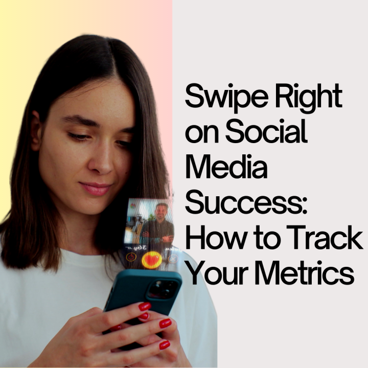 Swipe Right on Social Media Success: How to Track Your Metrics Swipe Right on Social Media Success: How to Track Your Metrics