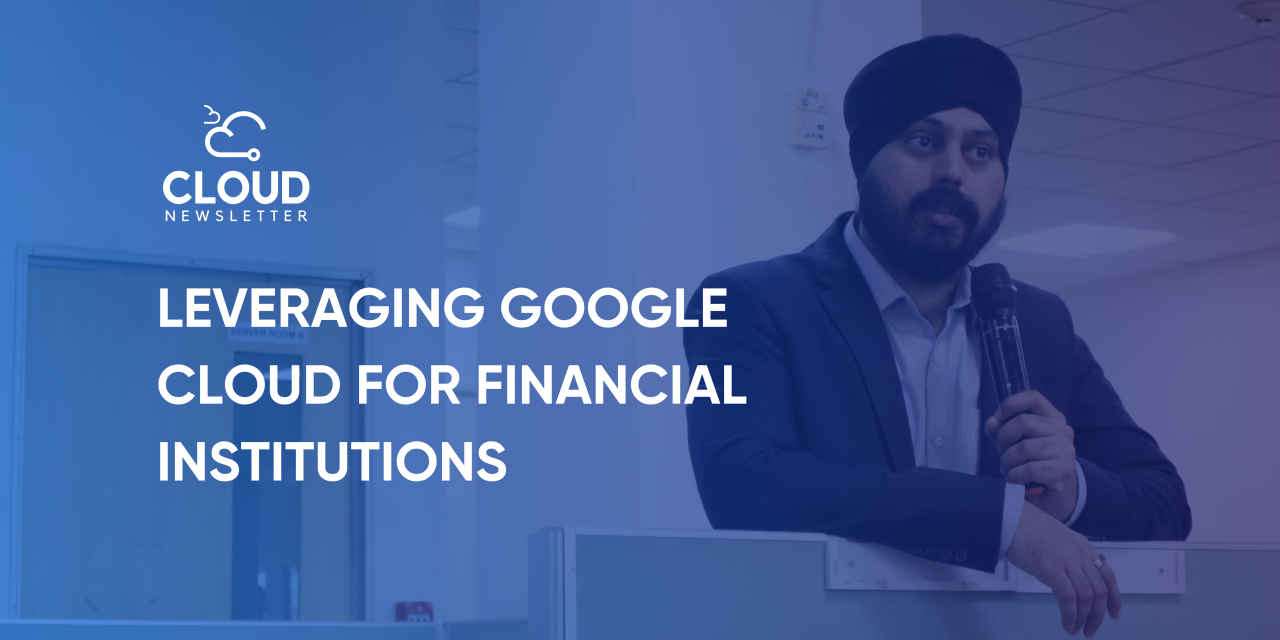 Leveraging Google Cloud for Financial Institutions Leveraging Google Cloud for Financial Institutions