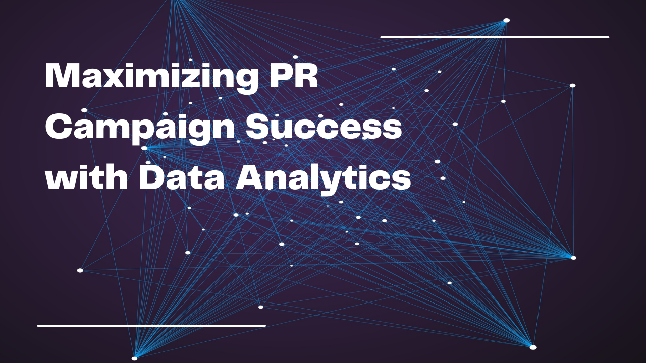 Maximizing PR Campaign Success with Data Analytics Maximizing PR Campaign Success with Data Analytics