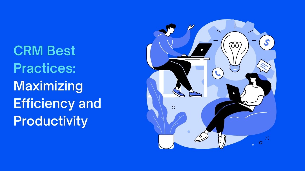 CRM Best Practices: Maximizing Efficiency and Productivity CRM Best Practices: Maximizing Efficiency and Productivity
