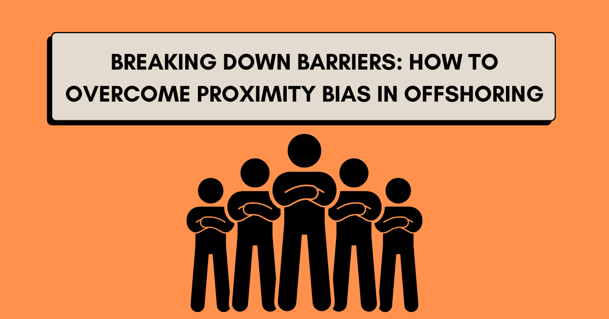 Breaking Down Barriers: How to Overcome Proximity Bias in Offshoring Breaking Down Barriers: How to Overcome Proximity Bias in Offshoring